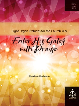 Enter His Gates with Praise : Eight Organ Preludes for the Church Year ...